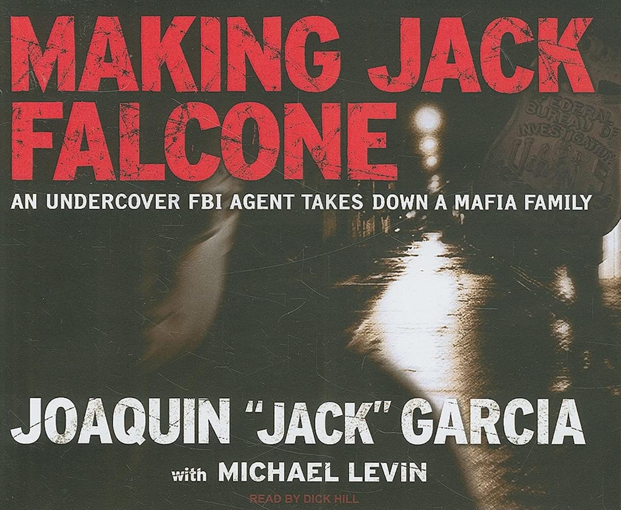 Making Jack Falcone: An Undercover FBI Agent Takes Down a Mafia Family: Garcia, Joaquin "Jack ...