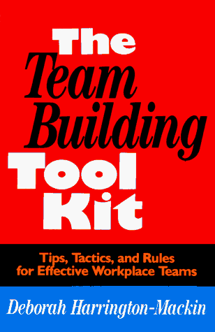 The Team-Building Tool Kit: Tips, Tactics, and Rules for Effective ...