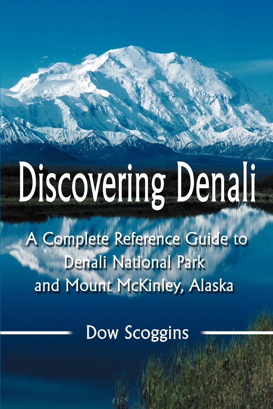 Discovering Denali: A Complete Reference Guide to Denali National Park ...
