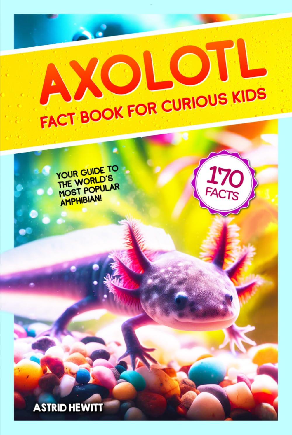 Axolotl Fact Book For Curious Kids: Discover 170 Surprising Secrets ...