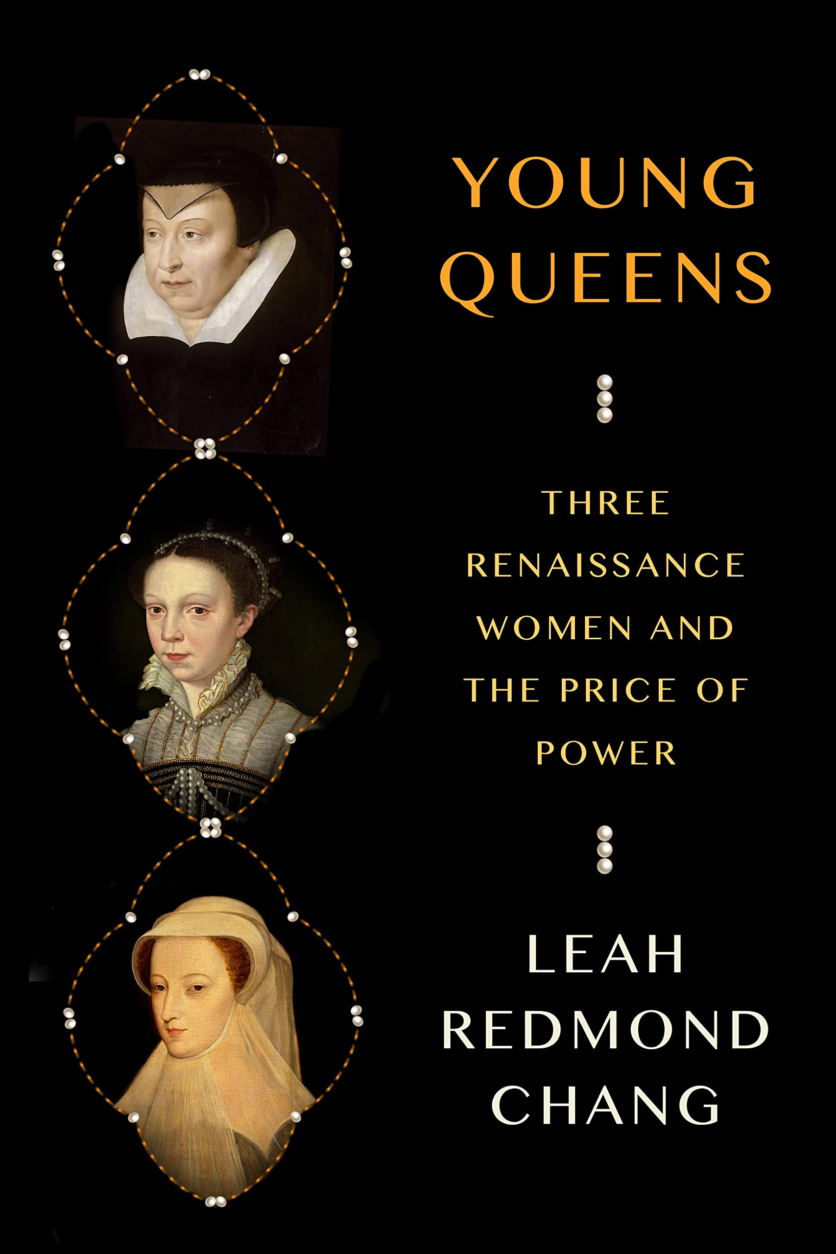 Young Queens: Three Renaissance Women and the Price of Power: Chang ...