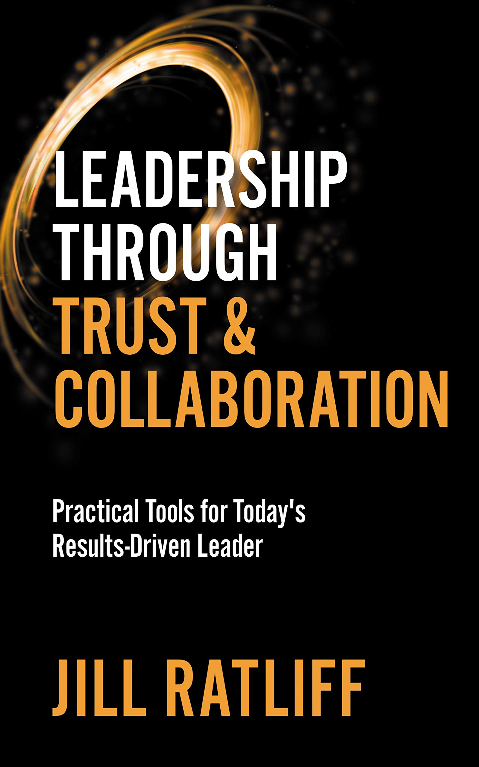 Leadership Through Trust & Collaboration: Practical Tools for Today’s ...