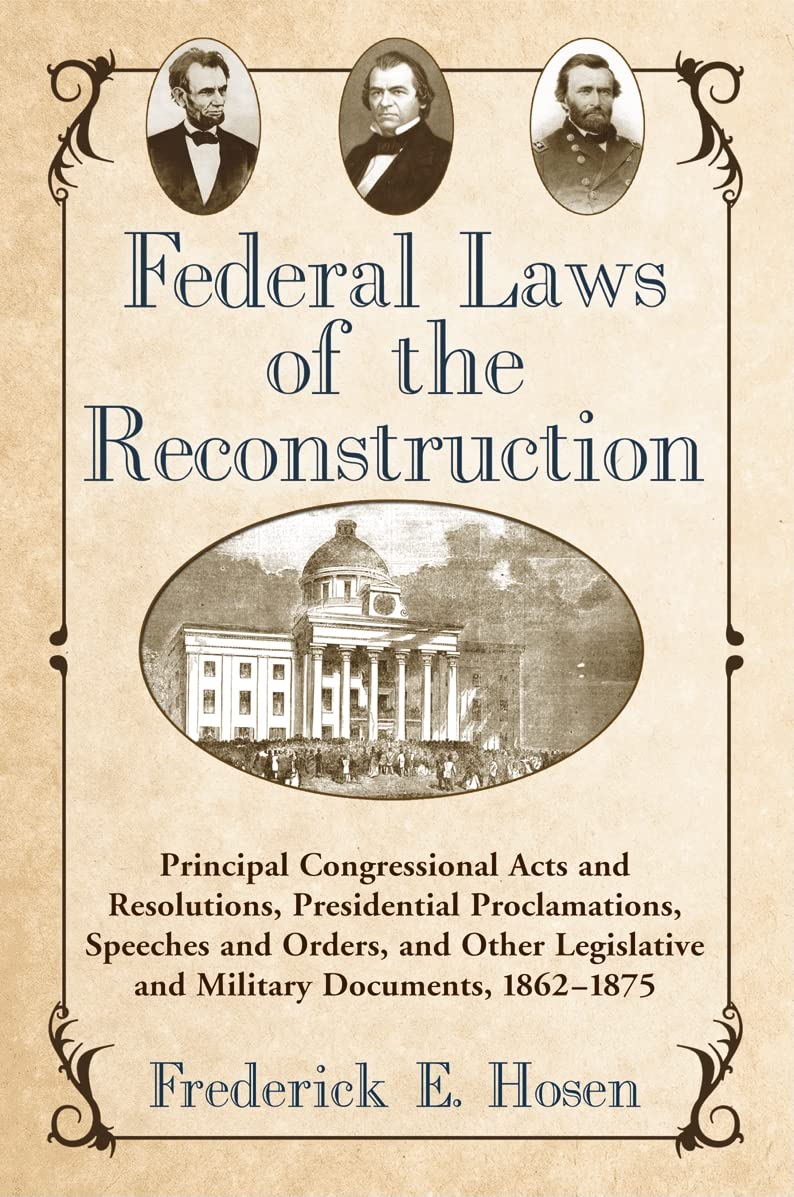 Federal Laws of the Reconstruction: Principal Congressional Acts and ...