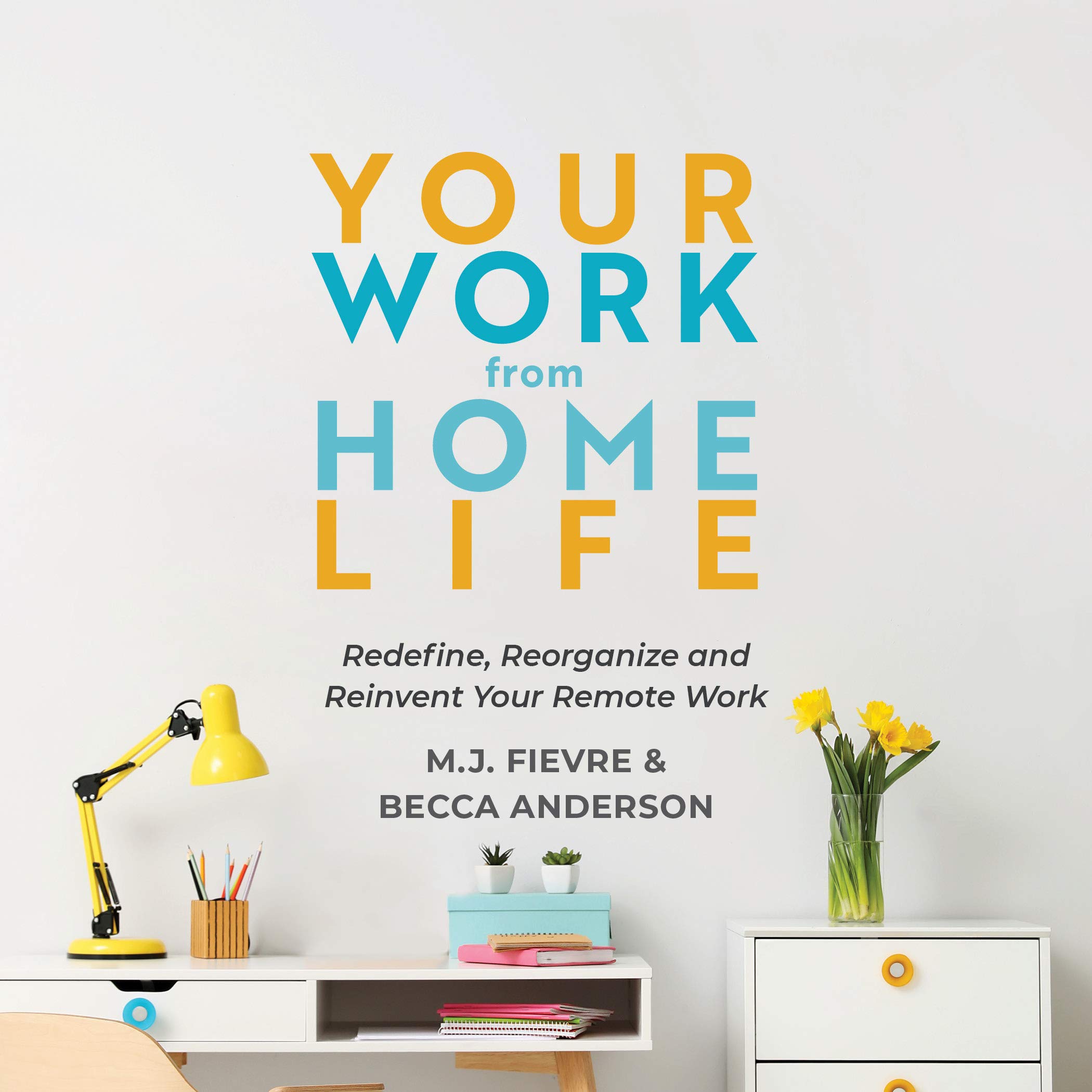 Your Work from Home Life: Redefine, Reorganize and Reinvent Your Remote ...