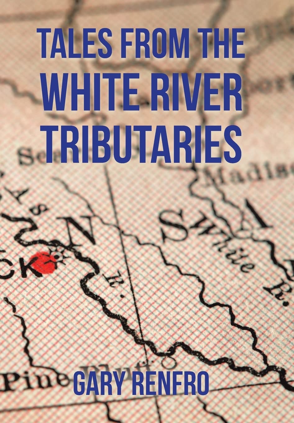 Tales from the White River Tributaries: Renfro, Gary: 9781669820062 ...