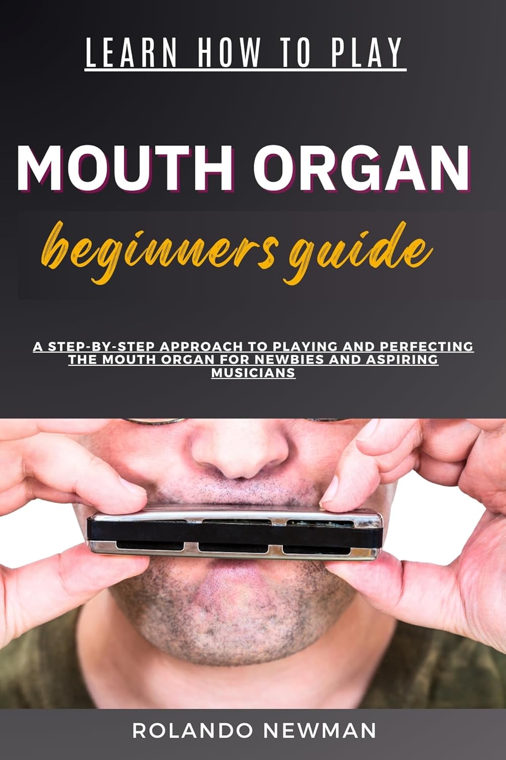 LEARN HOW TO PLAY MOUTH ORGAN BEGINNERS GUIDE: A Step-By-Step Approach ...