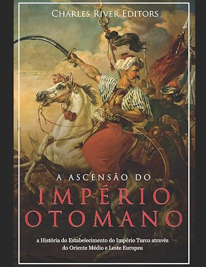 A Ascensão e Queda do Império Otomano: A História da Criação do Império ...