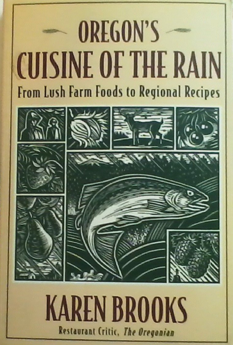 Oregon's Cuisine Of The Rain: From Lush Farm Foods To Regional Recipes ...
