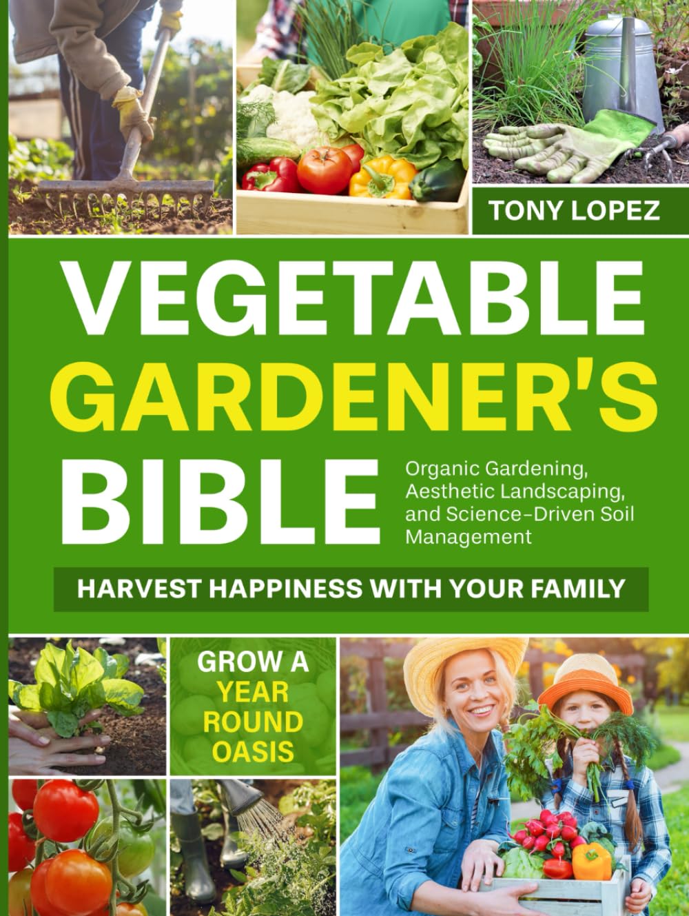 The Vegetable Gardener’s Bible: Harvest Happiness with Your Family ...