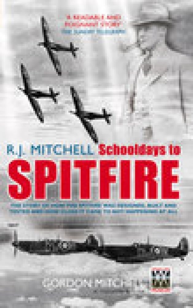 R J Mitchell: Schooldays To Spitfire: The Story of How the Spitfire Was ...