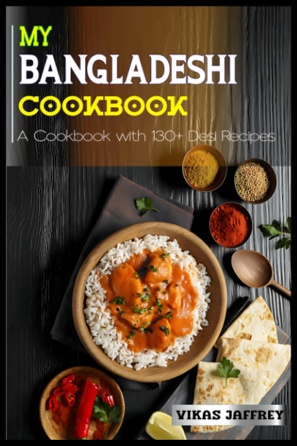 My Bangladeshi Cookbook: A Cookbook with 130+Desi Recipes: Jaffrey ...