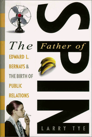 The Father of Spin: Edward L. Bernays and the Birth of Public Relations: Tye, Larry ...