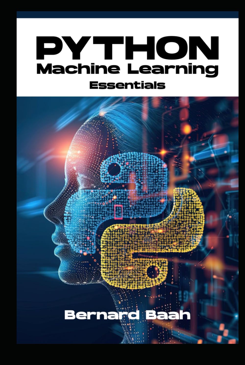 Python Machine Learning Essentials (Programming, Data Analysis, and Machine Learning): Baah ...
