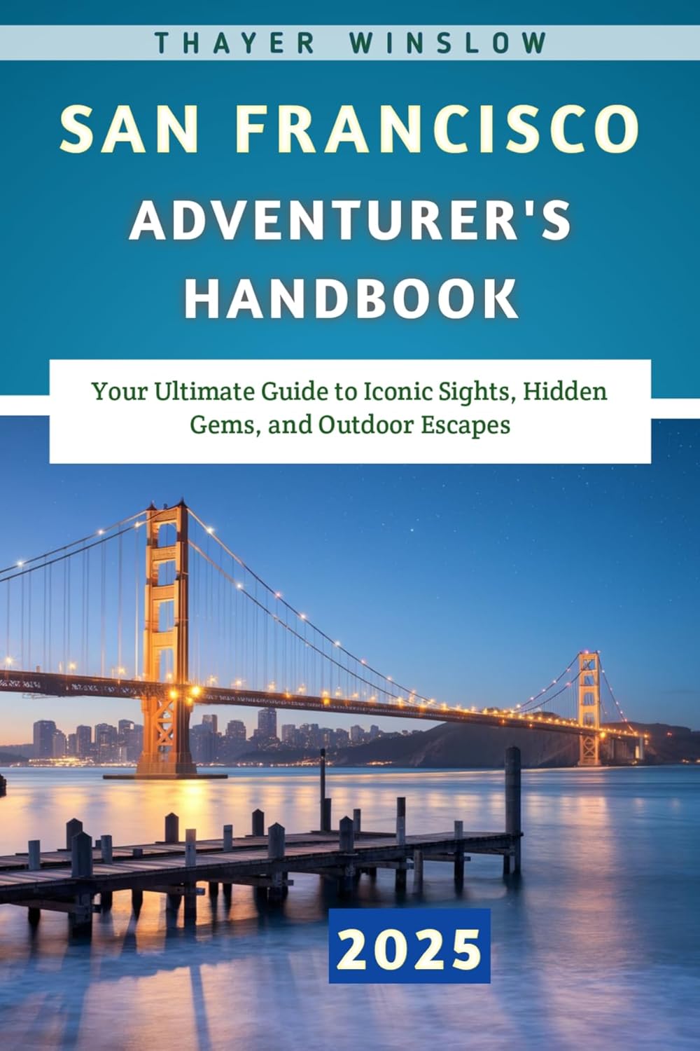 San Francisco Adventurer's Handbook 2025: Your Ultimate Guide to Iconic ...