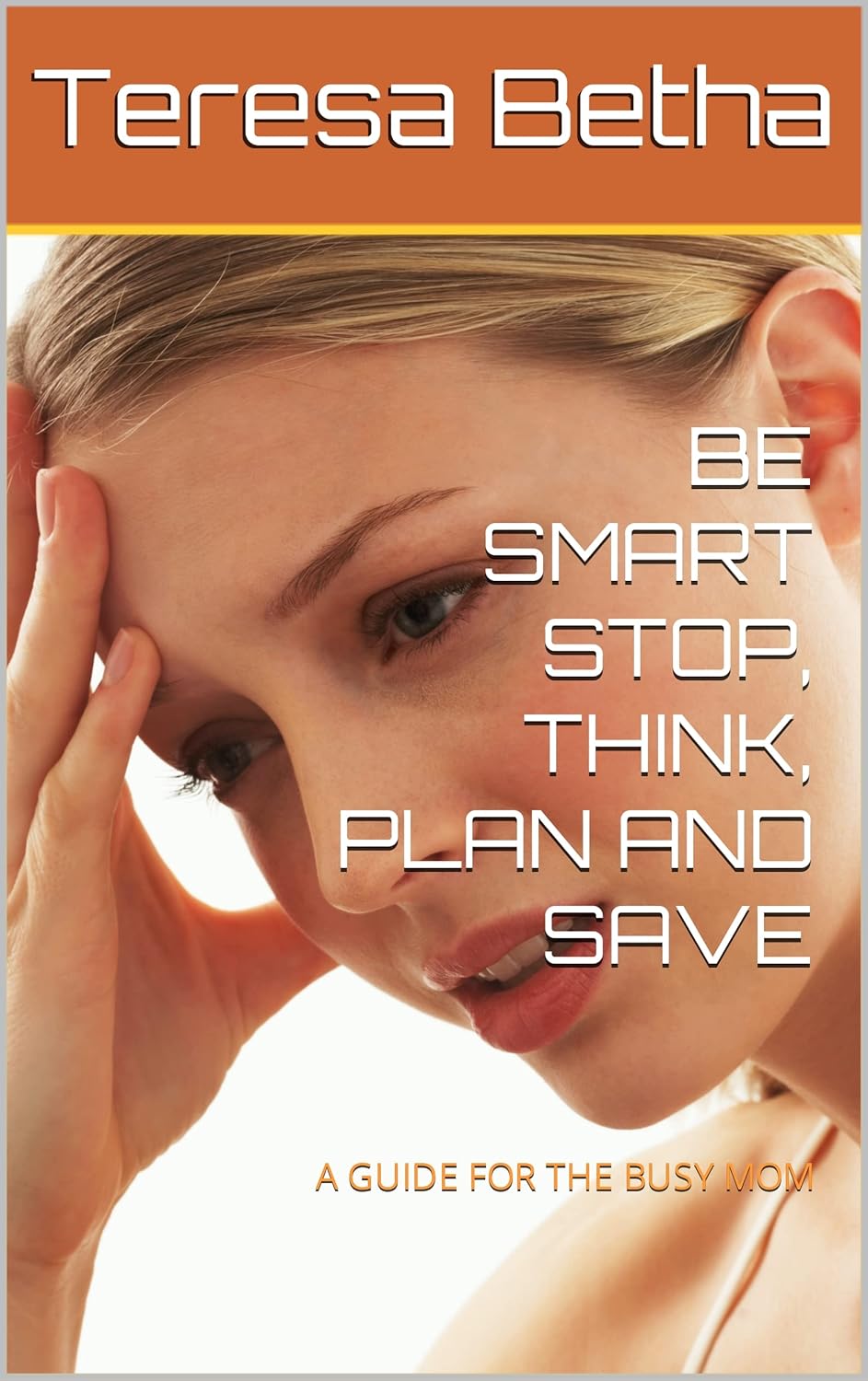 Amazon.com: BE SMART STOP, THINK, PLAN AND SAVE: A GUIDE FOR THE BUSY ...