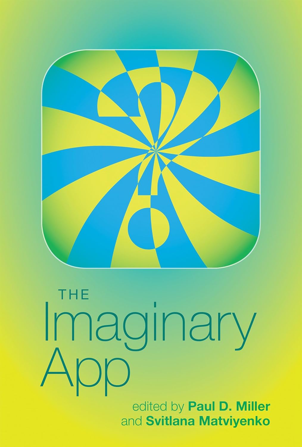 The Imaginary App (Software Studies): Miller, Paul D., Matviyenko ...