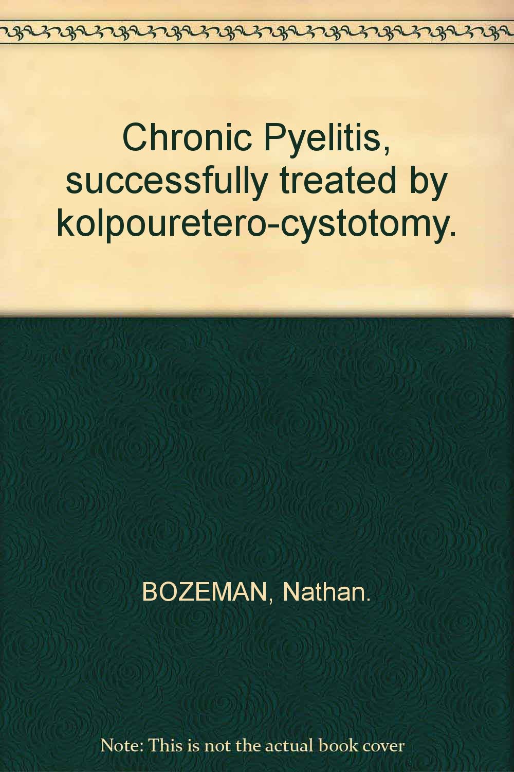 Chronic Pyelitis, successfully treated by kolpouretero-cystotomy ...