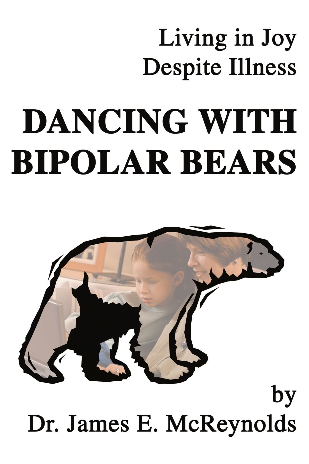 Dancing with Bipolar Bears: Living in Joy Despite Illness: McReynolds ...