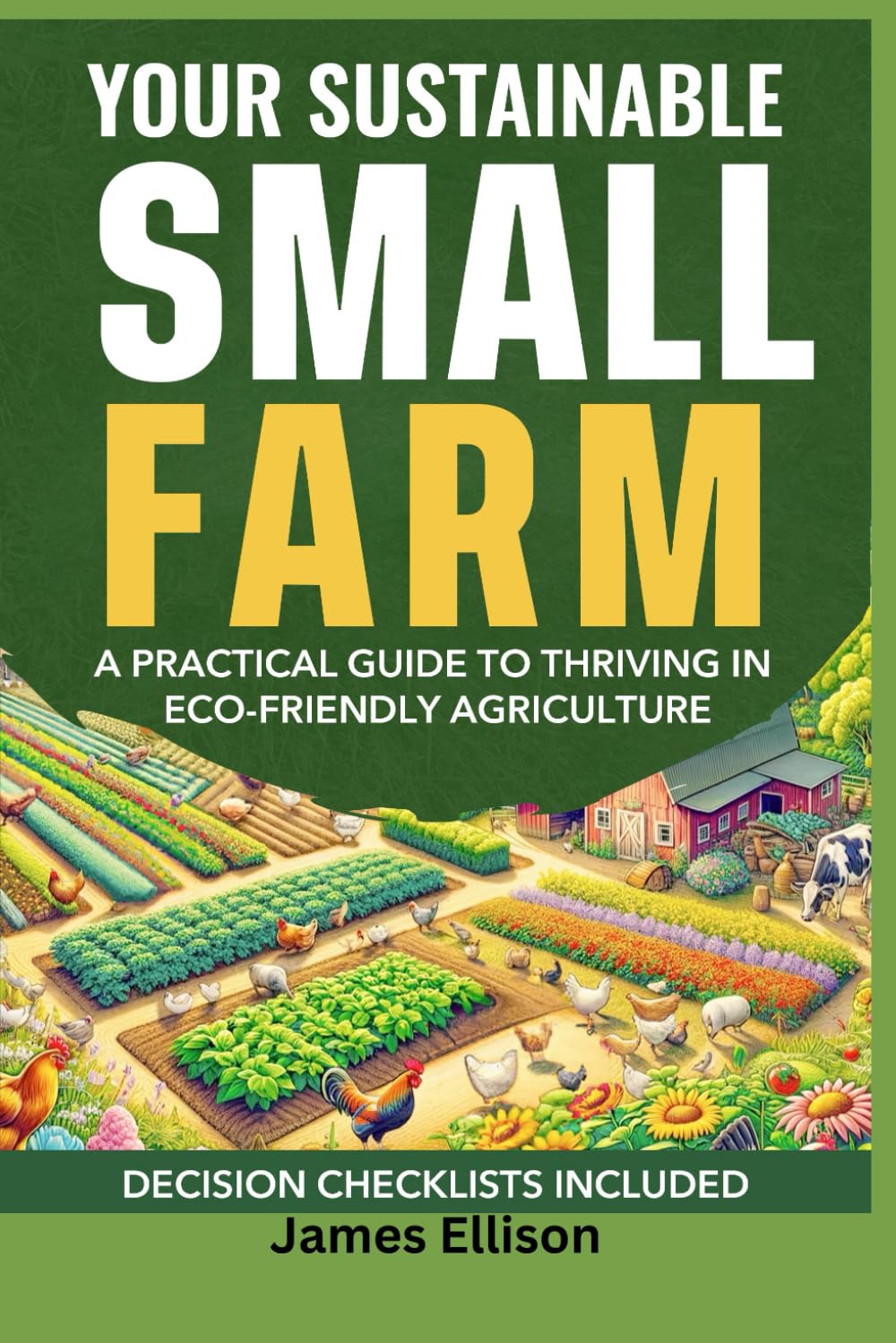 Your Sustainable Small Farm A Practical Guide for Thriving in Eco ...