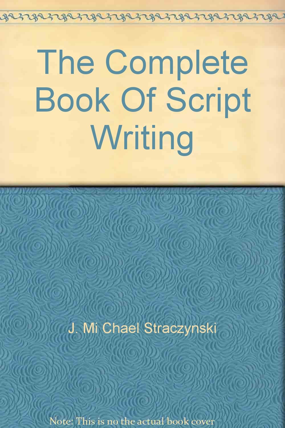 The Complete Book of Scriptwriting: J. Michael Straczynski ...