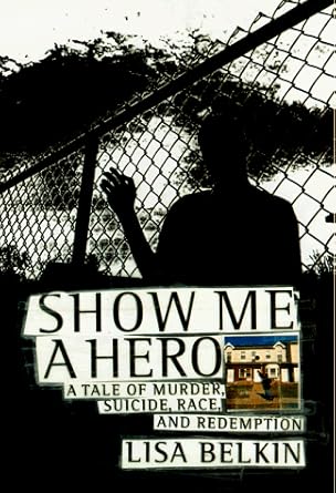Show Me a Hero: A Tale of Murder, Suicide, Race, and Redemption: Belkin ...