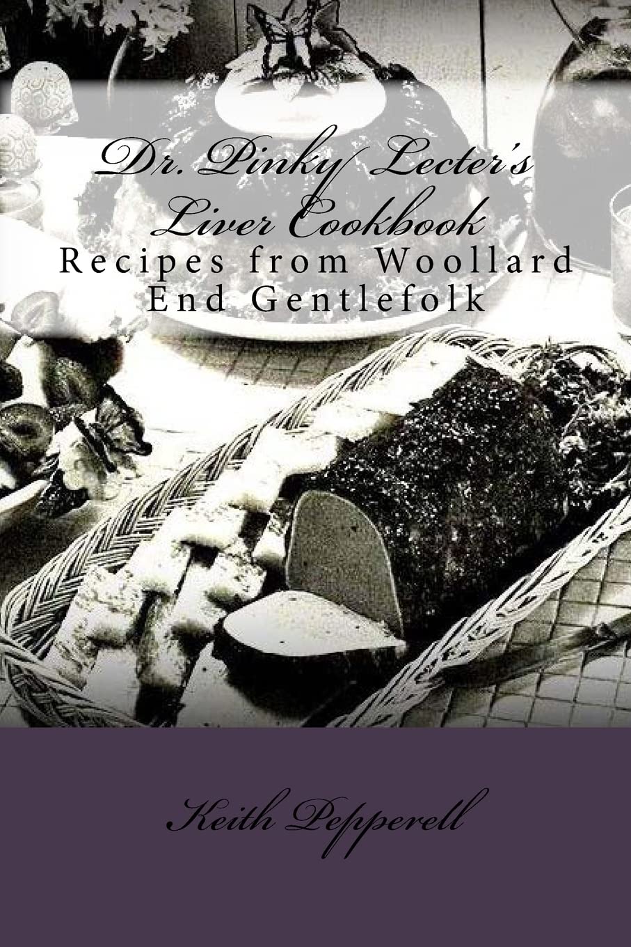 Dr. Pinky Lecter's Liver Cookbook: Recipes from Woollard End Gentlefolk ...