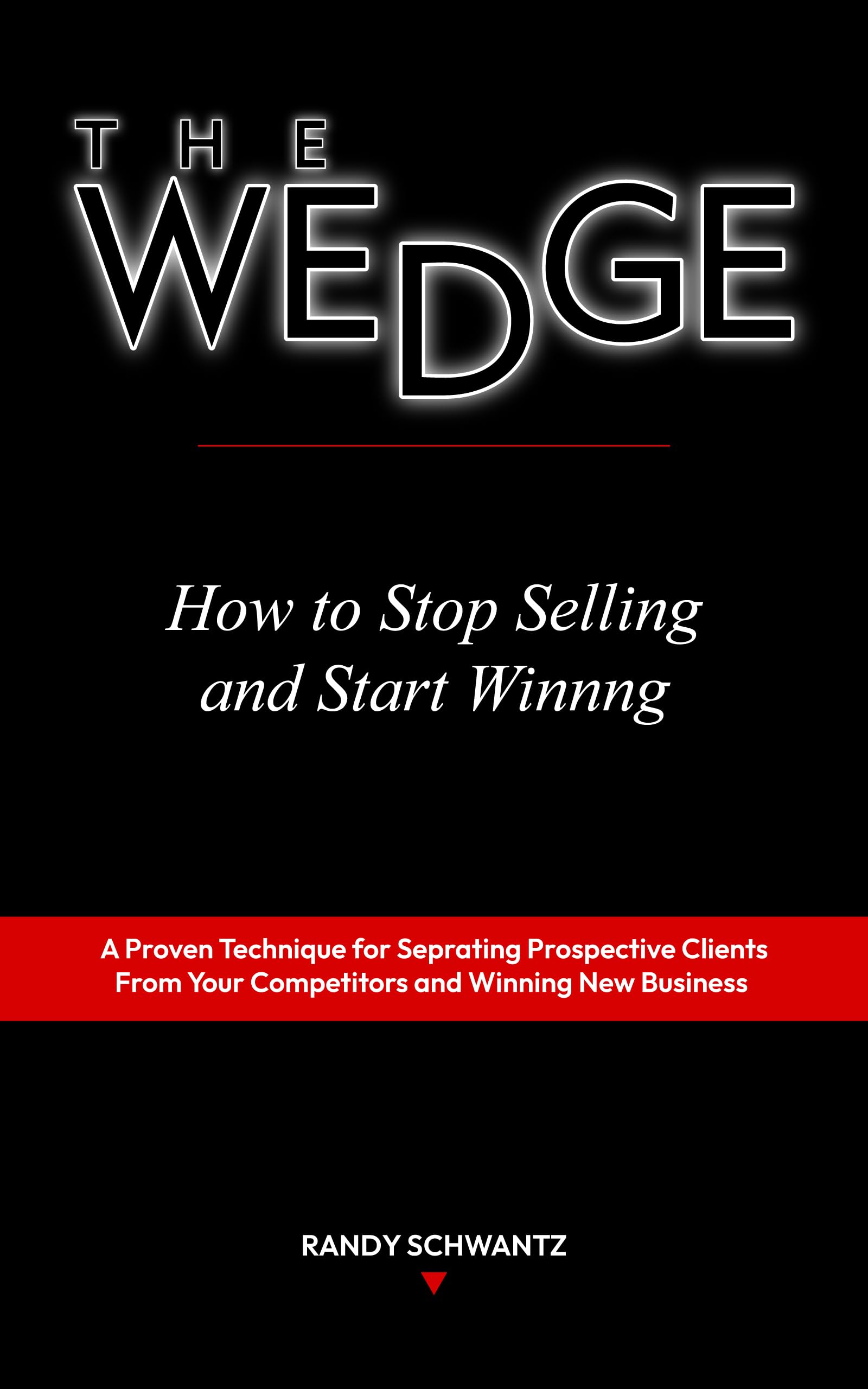 The Wedge: How to Stop Selling and Start Winning: Schwantz, Randy ...