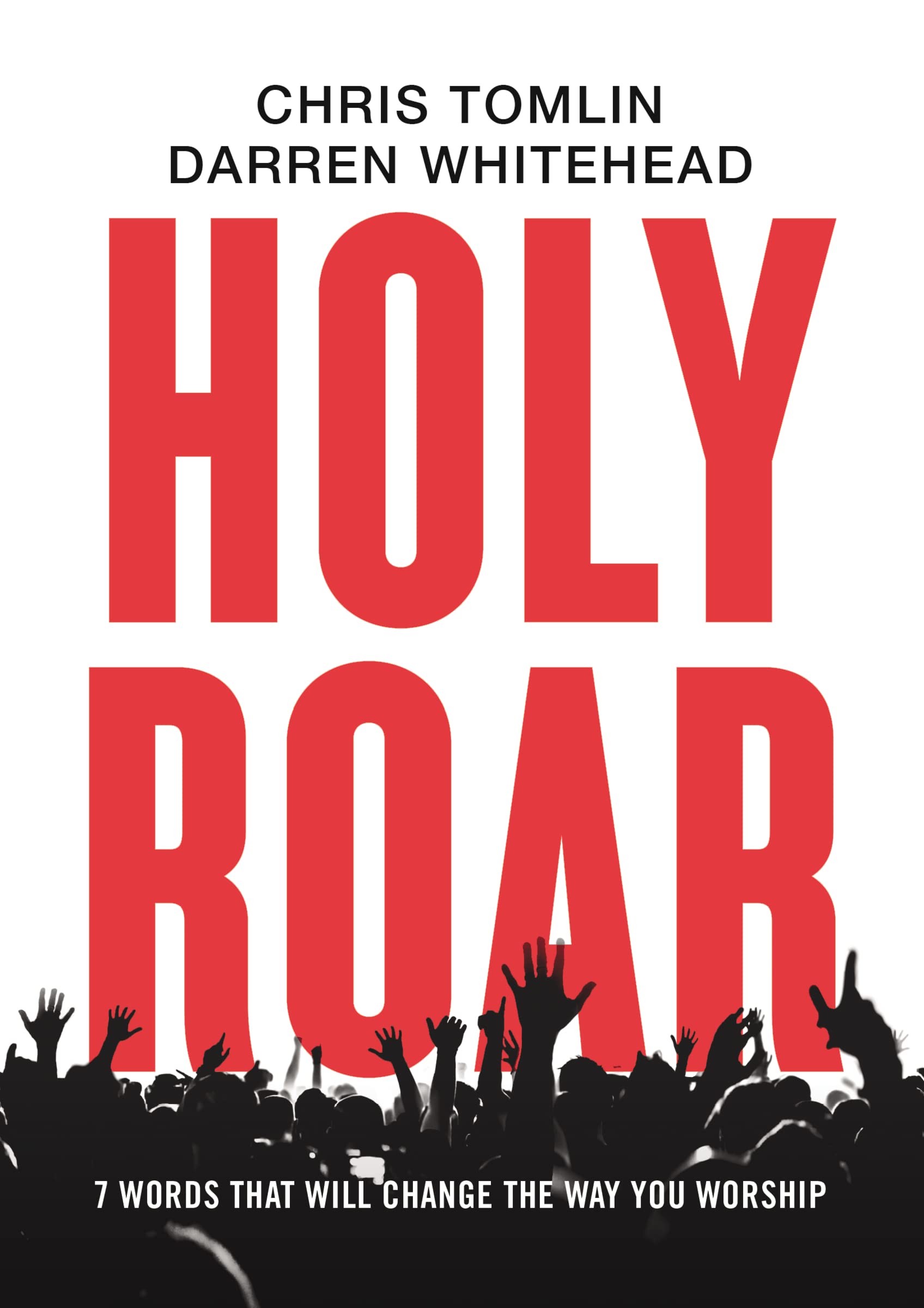 Holy Roar: 7 Words That Will Change The Way You Worship: Tomlin, Chris ...