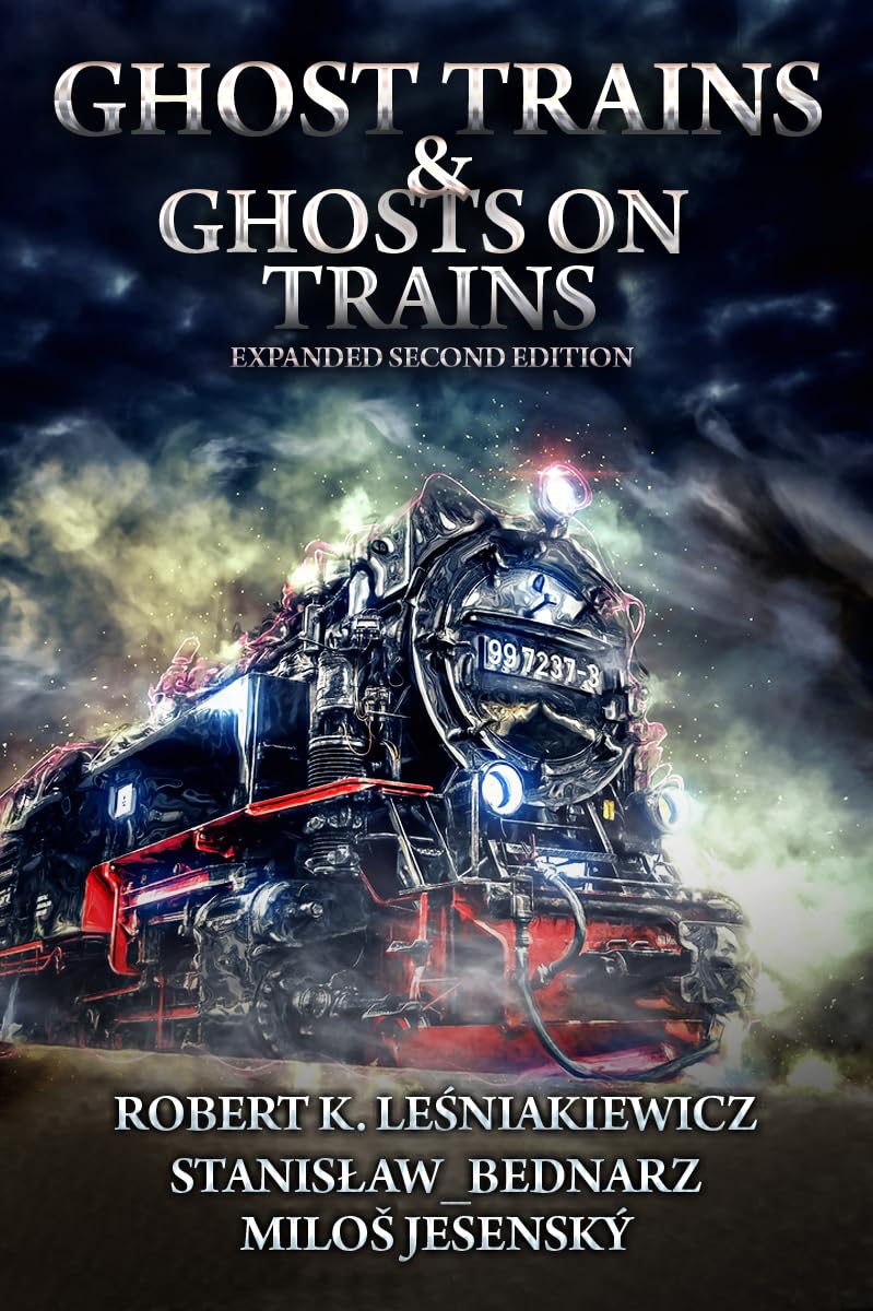 Ghost Trains & Ghosts on Trains: Expanded Second Edition, Lesniakiewicz, Robert K. , Bednarz ...