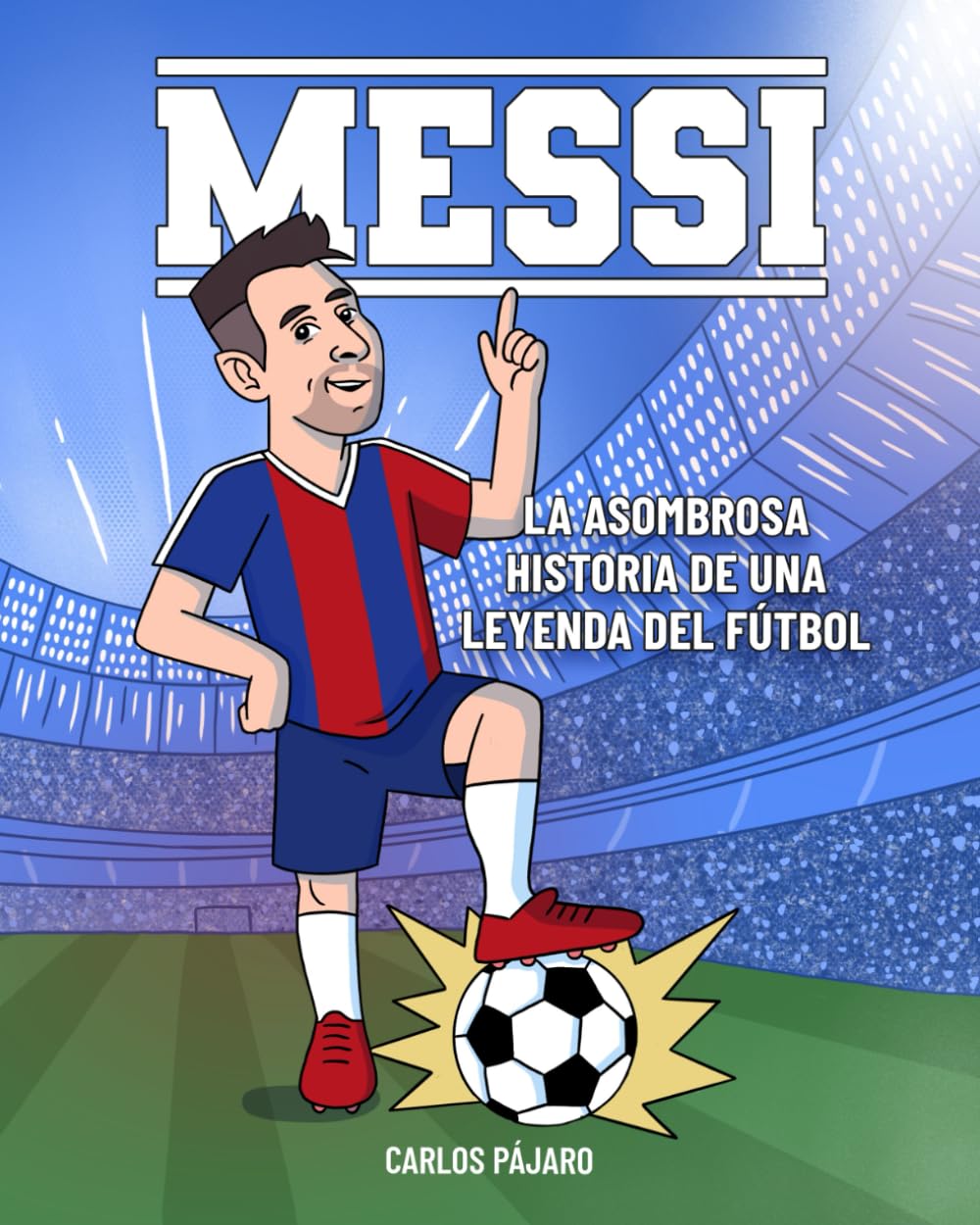 Messi: La asombrosa historia de una leyenda del fútbol (El Libro Para ...