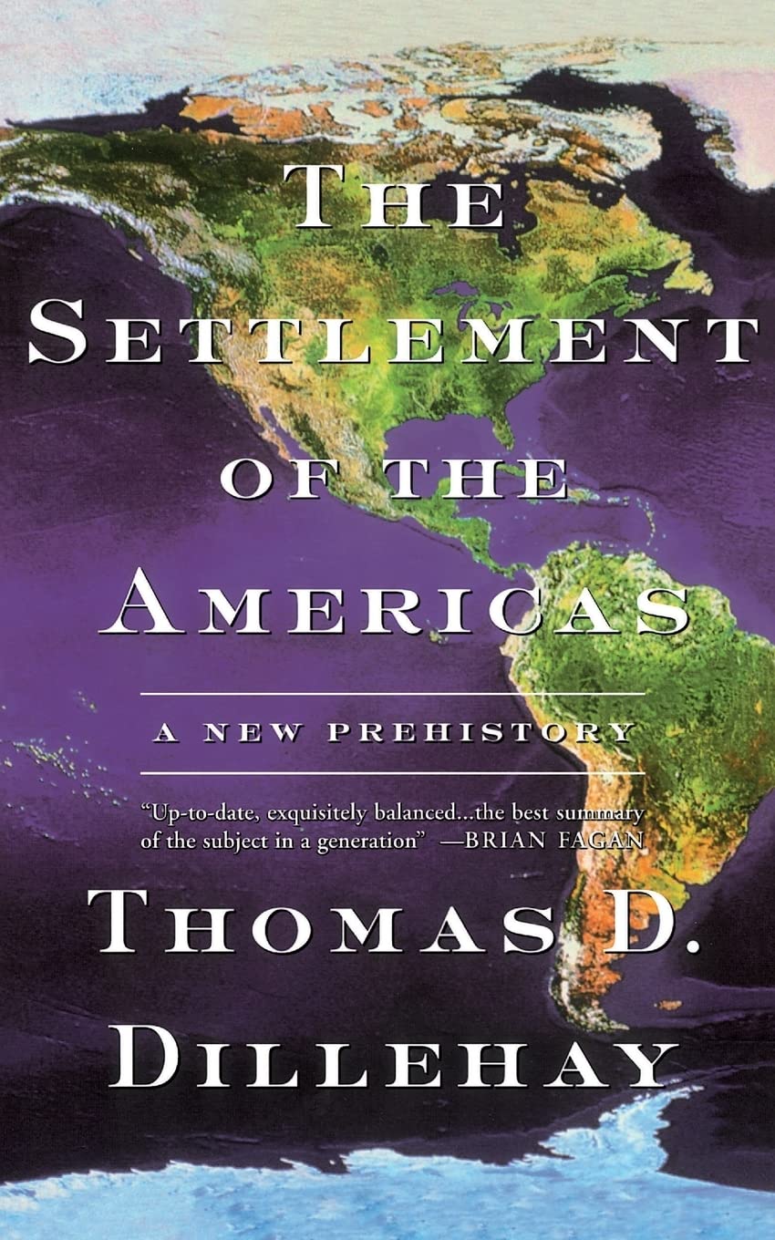 The Settlement of the Americas: A New Prehistory: Dillehay, Thomas D ...