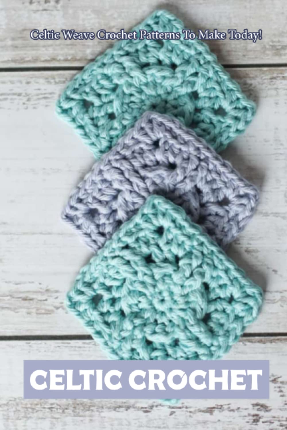 Celtic Crochet: Celtic Weave Crochet Patterns To Make Today!: How to ...