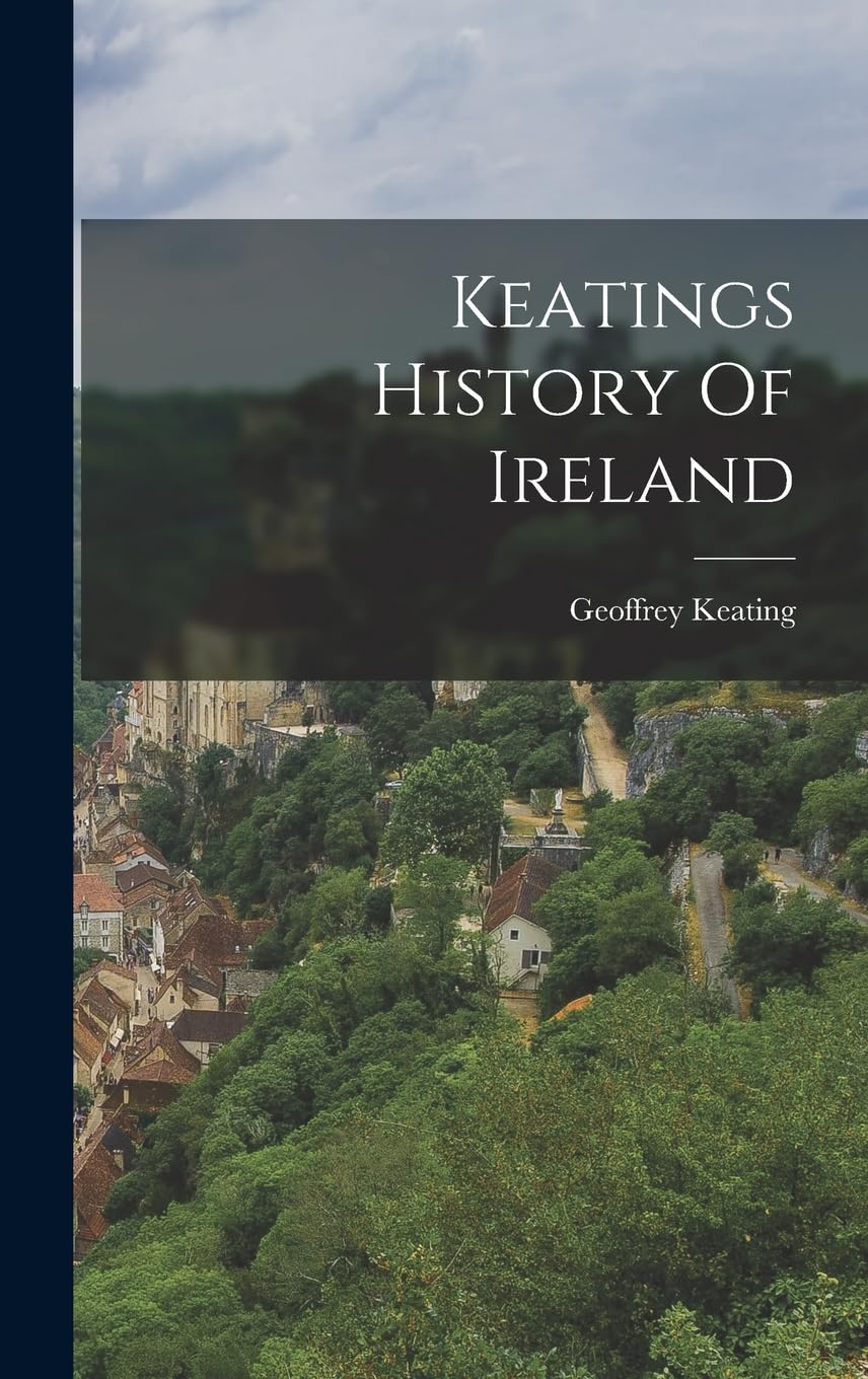 Keatings History Of Ireland: Keating, Geoffrey: 9781015469860: Amazon ...