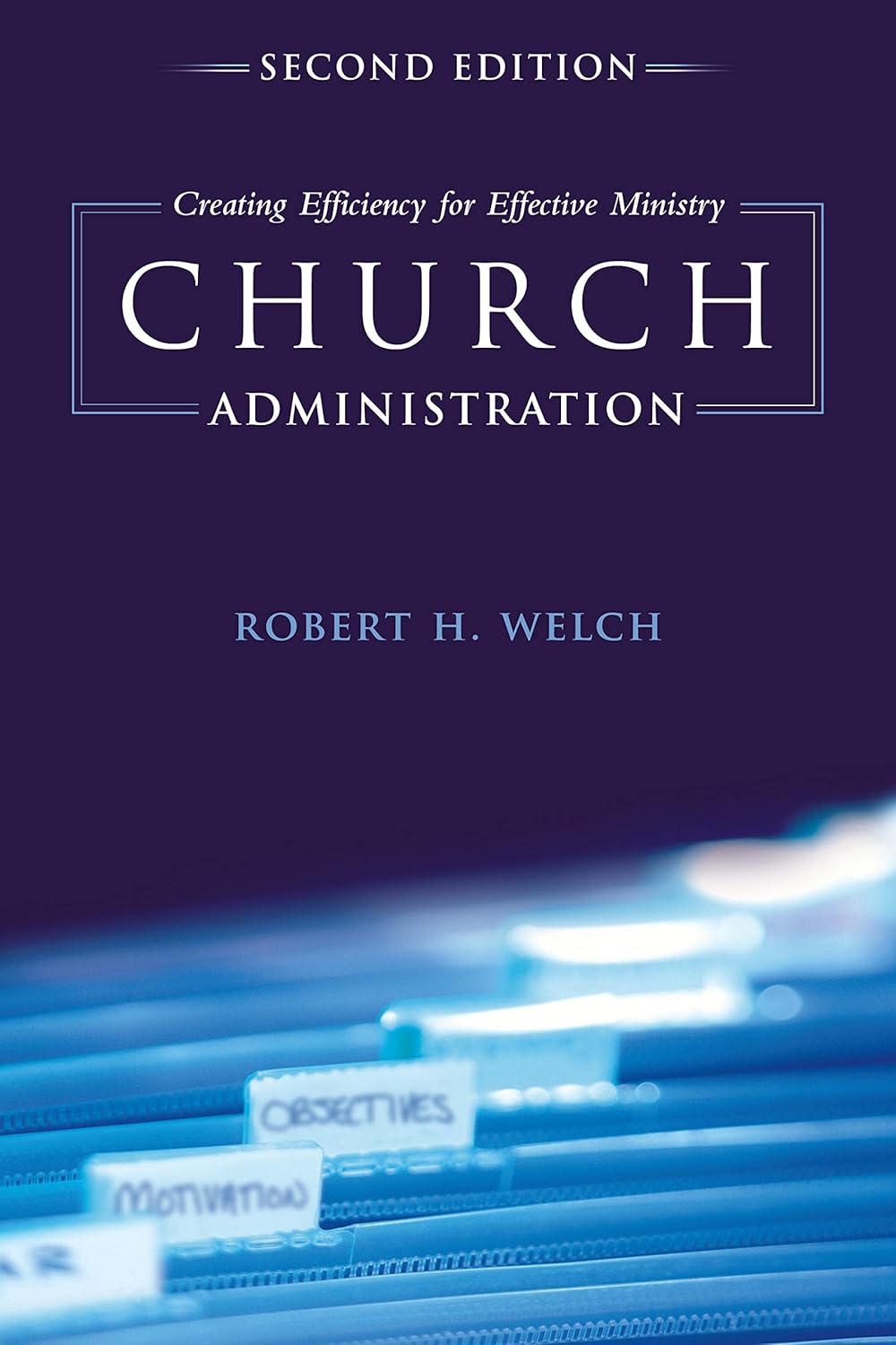 Church Administration, 2nd Edition: Creating Efficiency for Effective ...