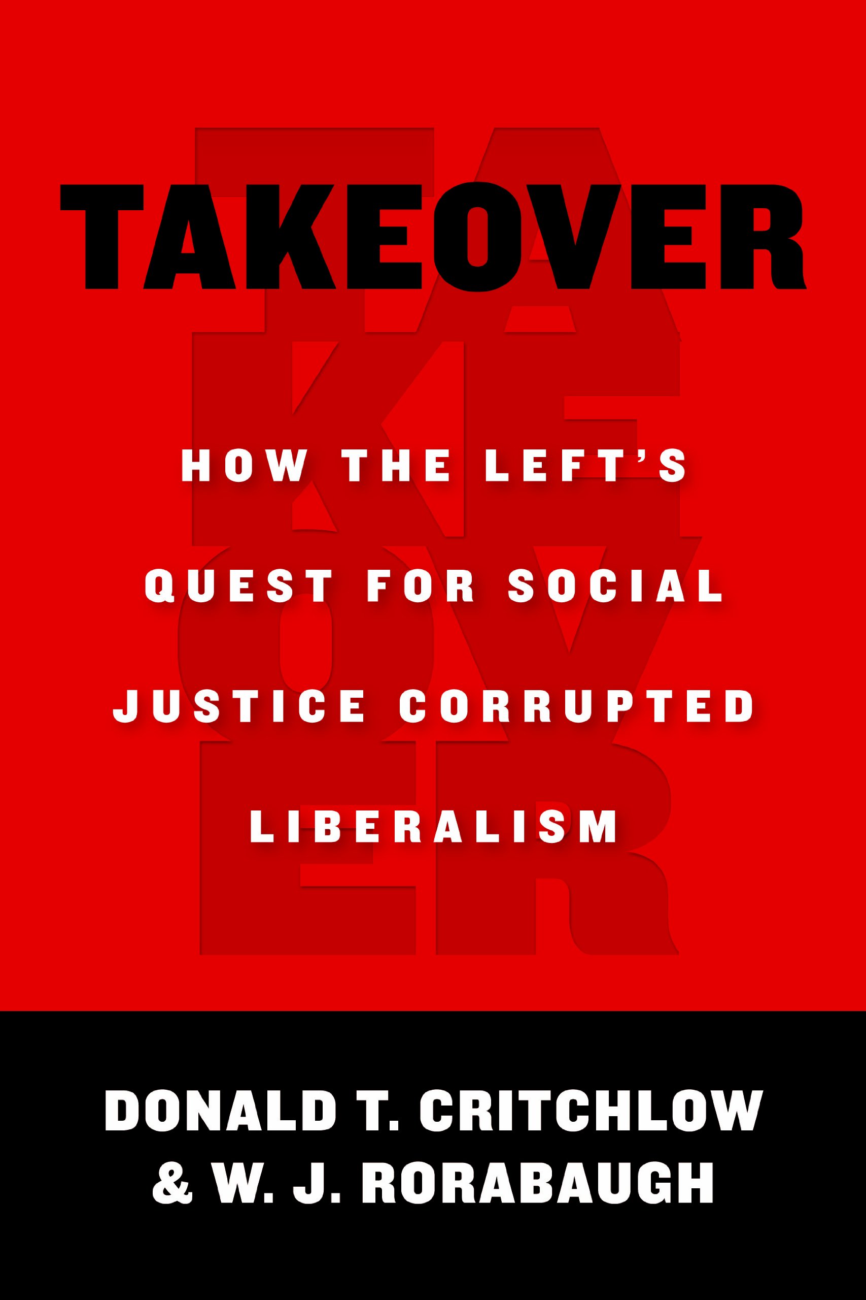 Takeover: How the Left's Quest for Social Justice Corrupted Liberalism ...