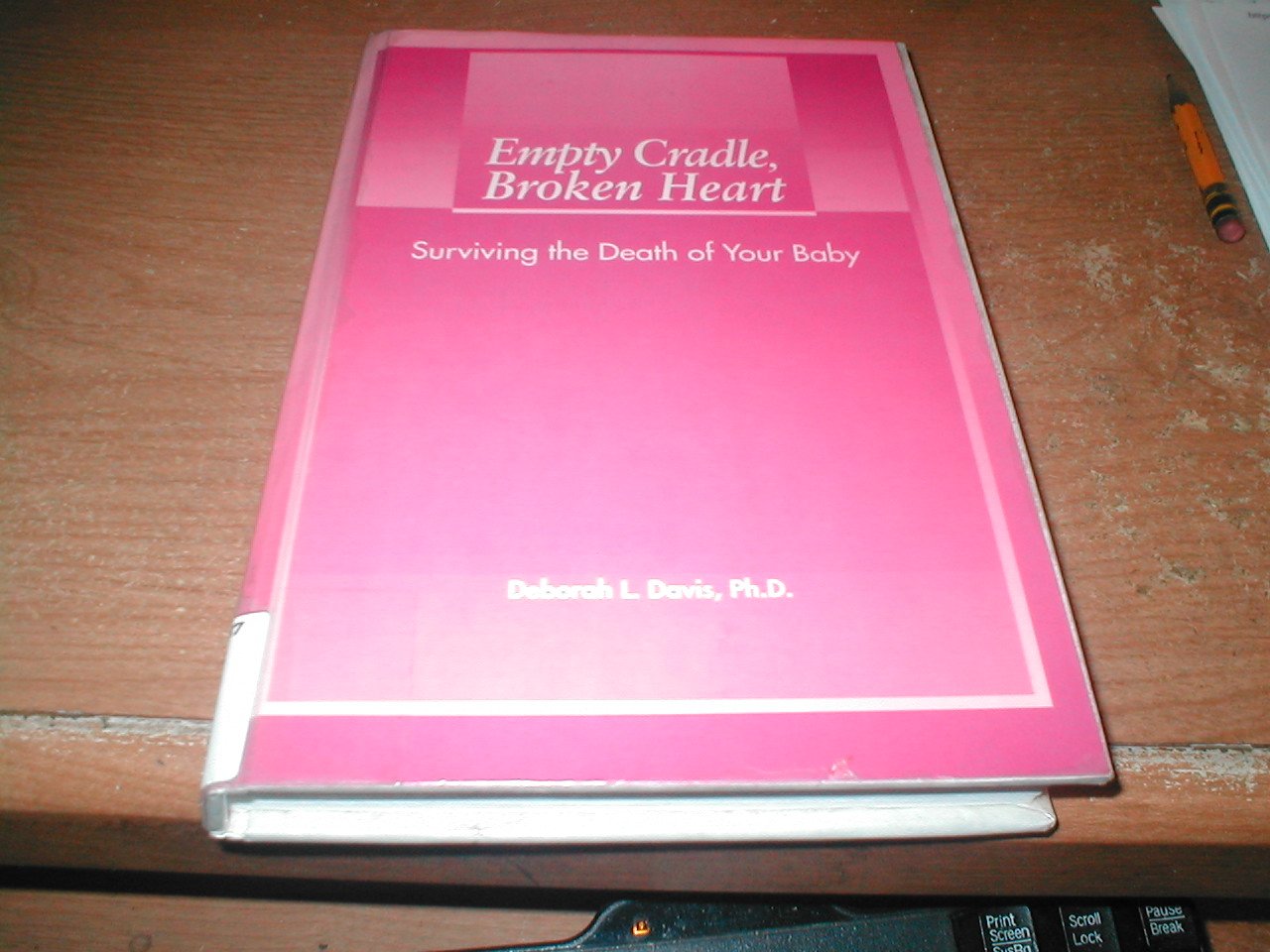 Empty Cradle, Broken Heart: Surviving the Death of Your Baby: Deborah L. Davis: 9781555910631 ...