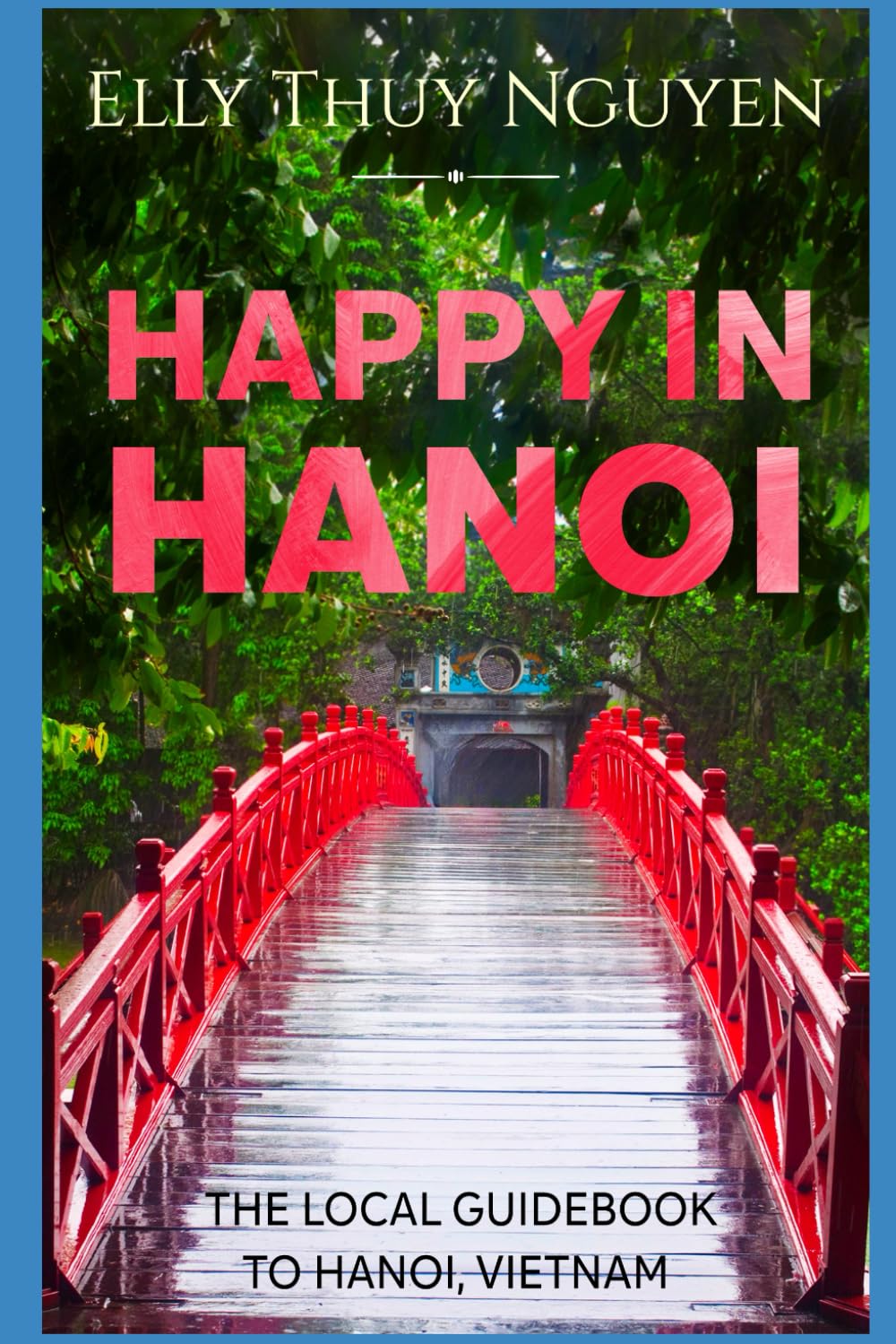 Happy in Hanoi: The Local Guidebook to Hanoi, Vietnam (My Saigon ...