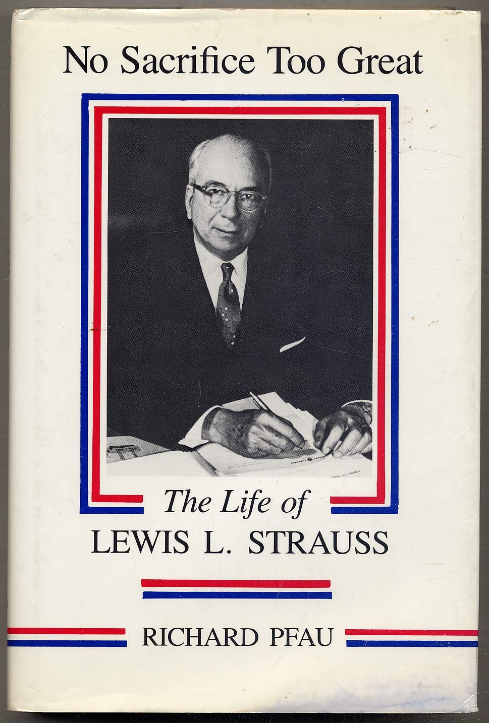 No Sacrifice Too Great The Life of Lewis L. Strauss: PFAU, RICHARD ...