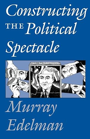 Constructing the Political Spectacle: Edelman, Murray: 9780226183992 ...
