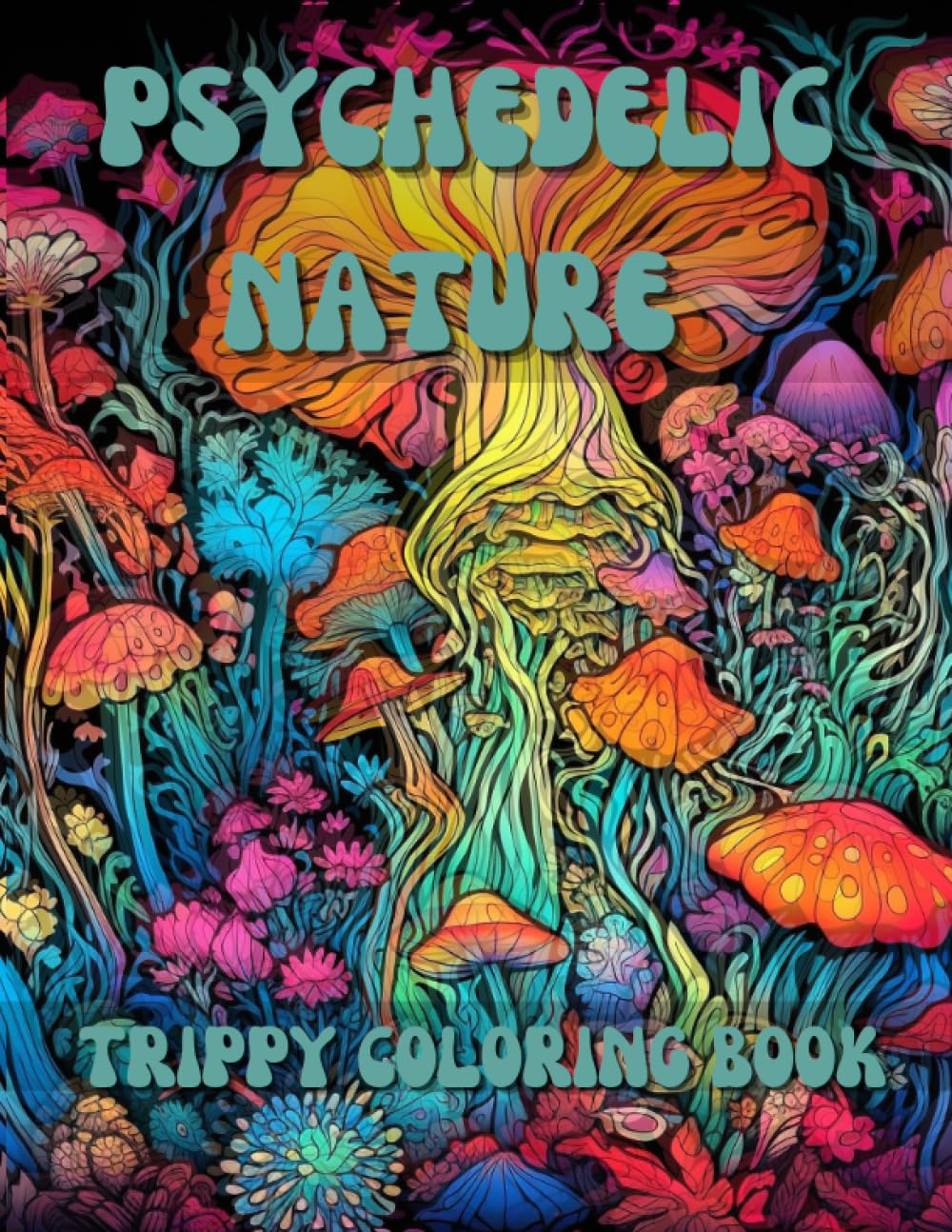 Psychedelic Nature: Trippy Coloring Book for Adults and Teenagers: 50 ...