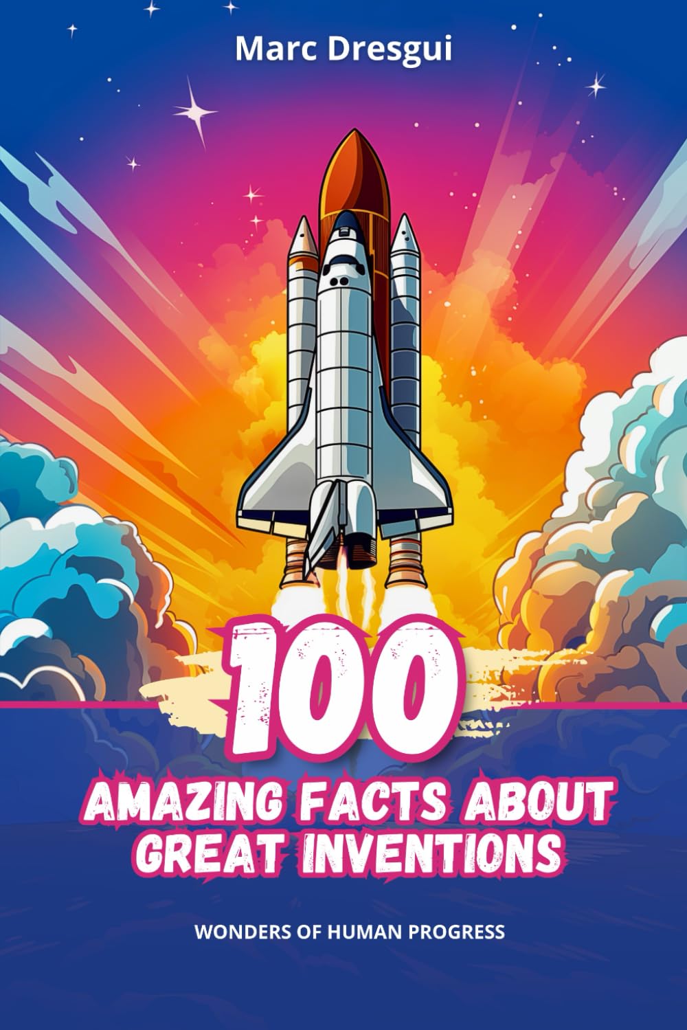 100 Amazing Facts about Great Inventions: Wonders of Human Progress ...
