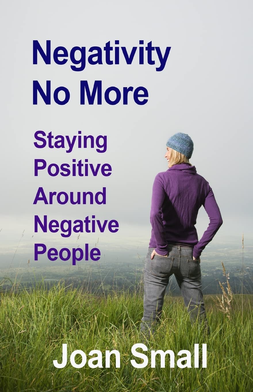 Negativity No More: Staying Positive Around Negative People: Small ...