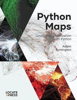Python Maps: Geospatial Visualization with Python: Symington, Adam, Mitchell, Tyler ...