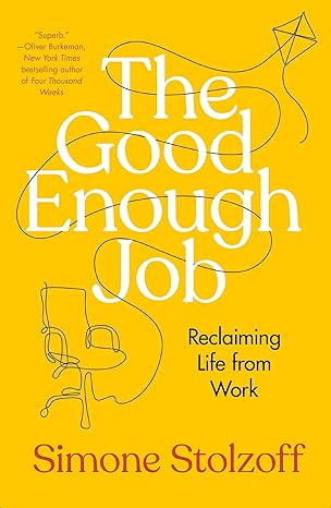 The Good Enough Job: Reclaiming Life from Work: Stolzoff, Simone: 9780593538968: Amazon.com: Books
