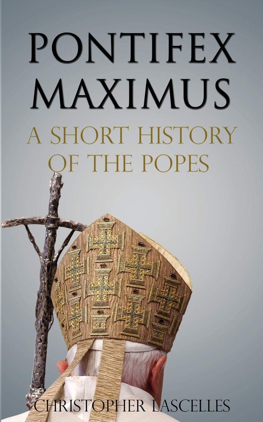 Pontifex Maximus: A Short History of the Popes: Lascelles, Christopher ...