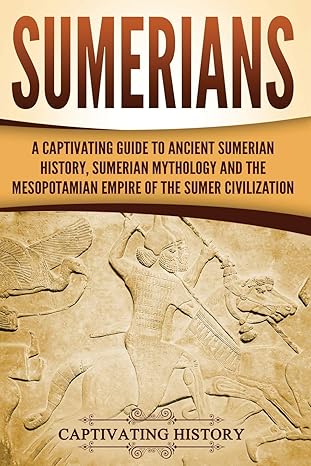 Sumerians: A Captivating Guide to Ancient Sumerian History, Sumerian ...