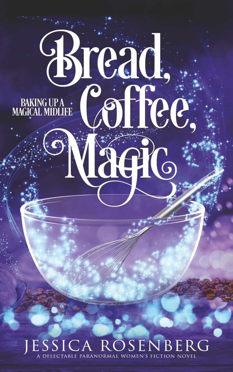 Bread, Coffee, Magic: Baking Up a Magical Midlife, Book 2 (Baking Up a ...