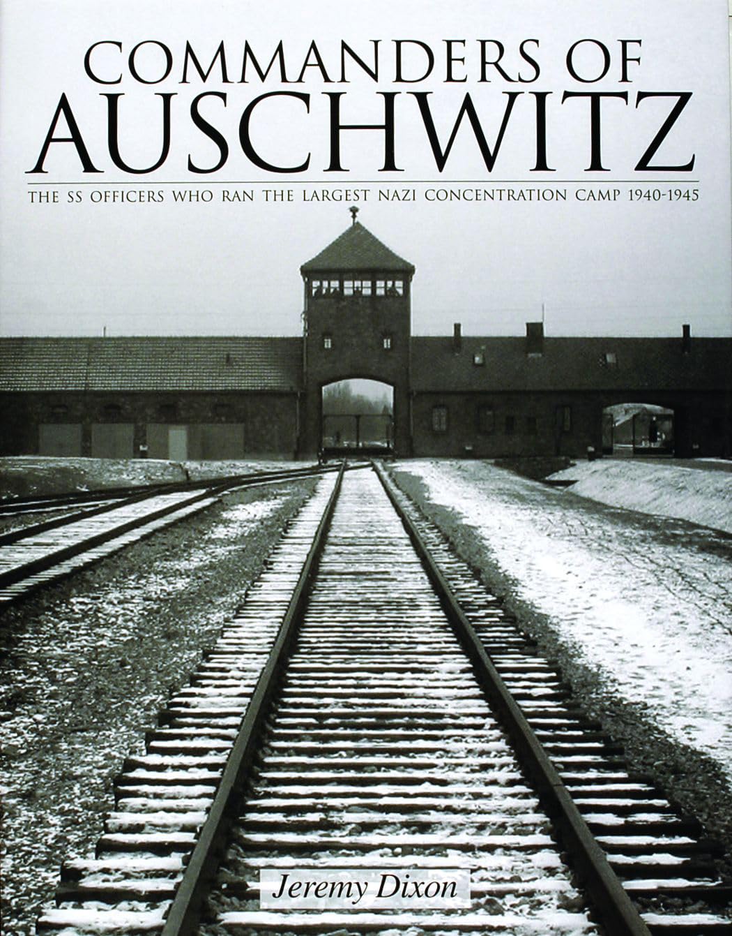 Commanders Of Auschwitz: The Ss Officers Who Ran The Largest Nazi ...