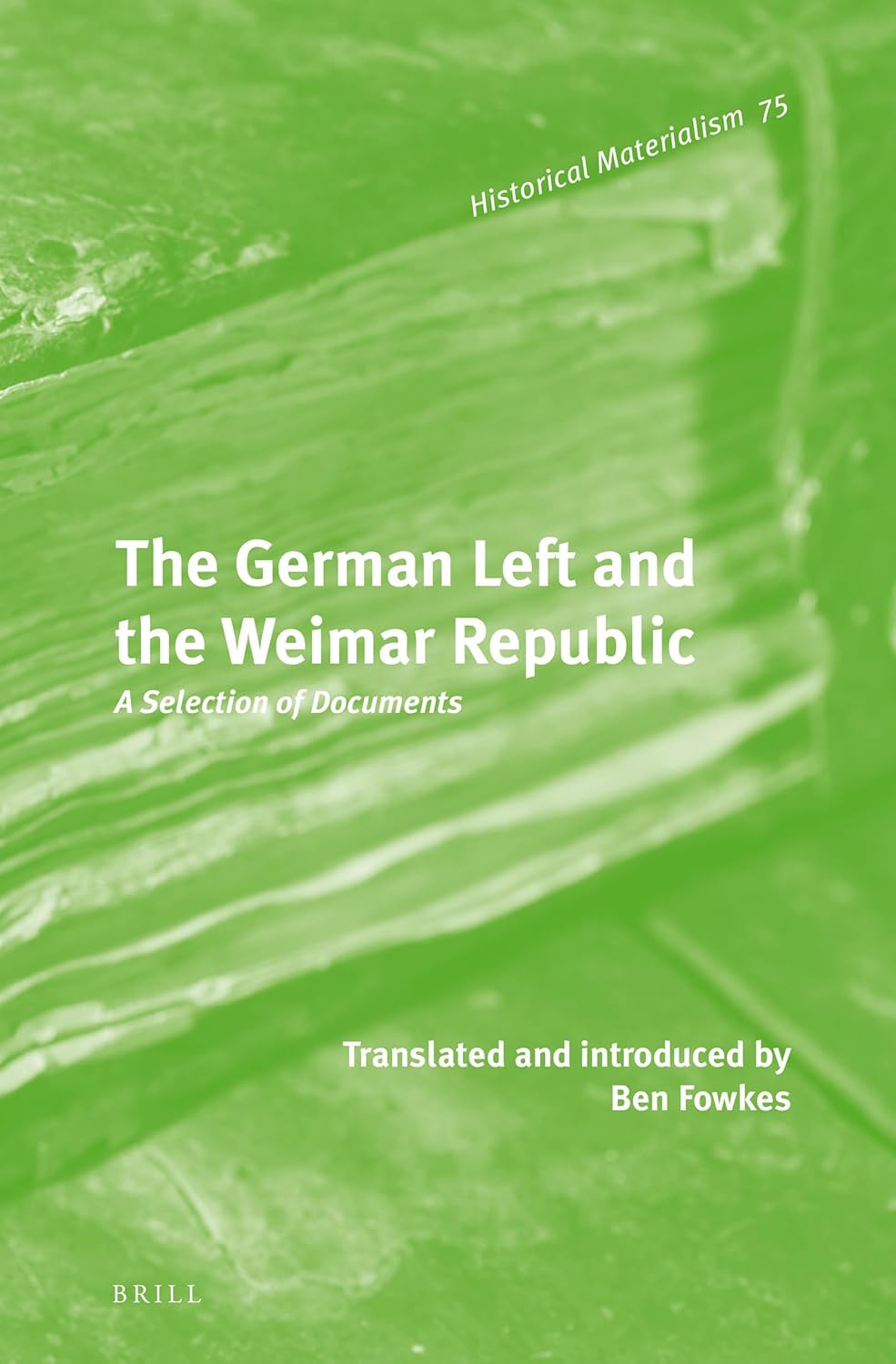 The German Left and the Weimar Republic: A Selection of Documents: 75 ...