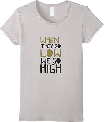 Amazon.com: Womens "When They Go Low, We Go High" T Shirt Multi-Colors ...